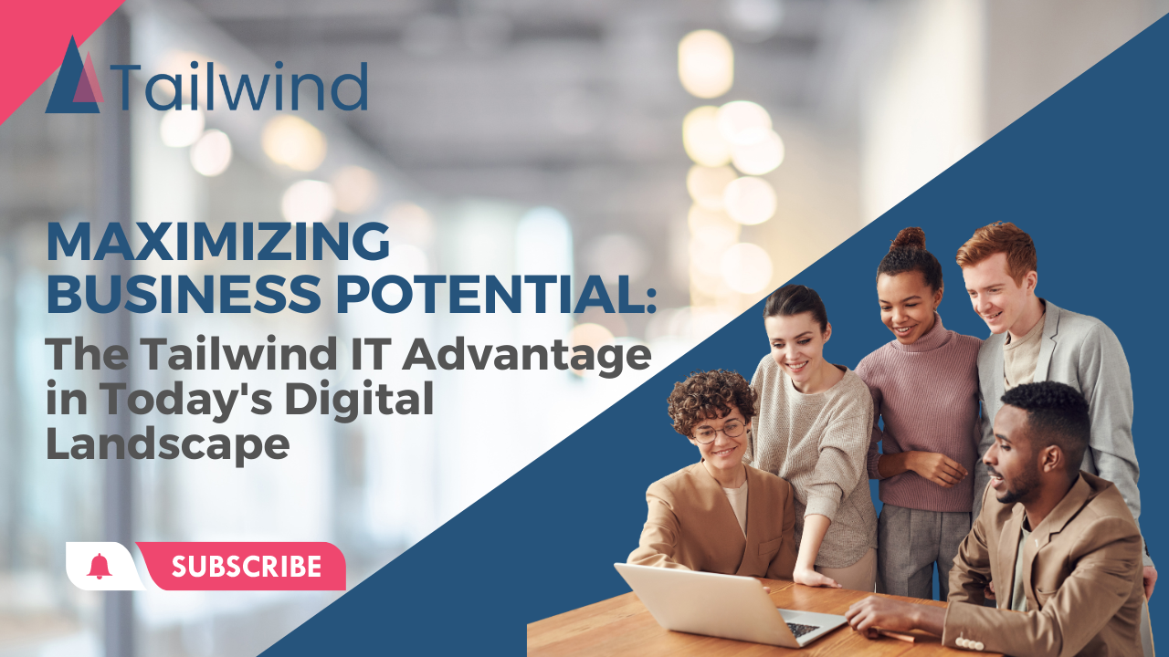 Maximizing Business Potential: The Tailwind IT Advantage in Today's Digital Landscape